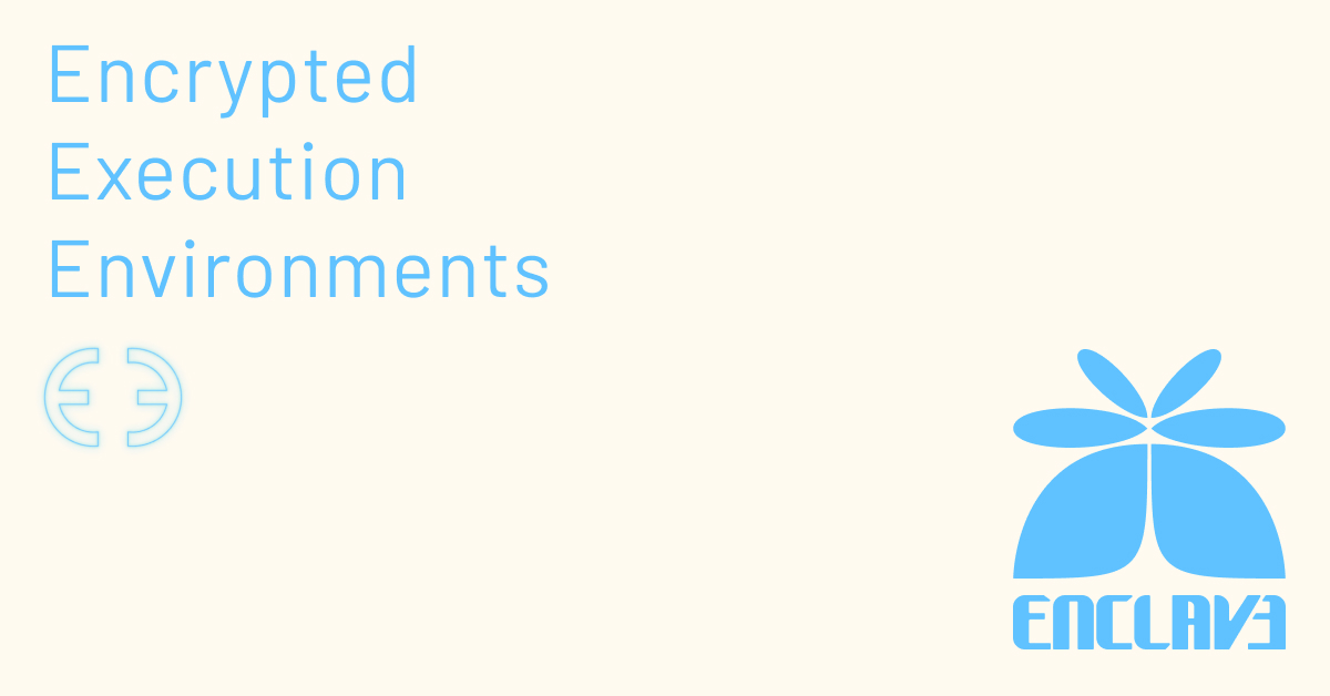 Enclave — Encrypted Execution Environments